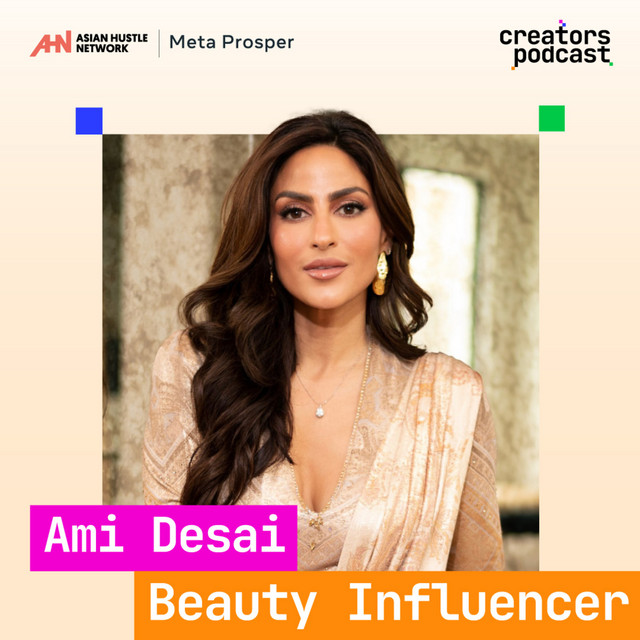 08. Creators Podcast | Ami Desai | AHN x Meta Prosper - Asian Hustle Network